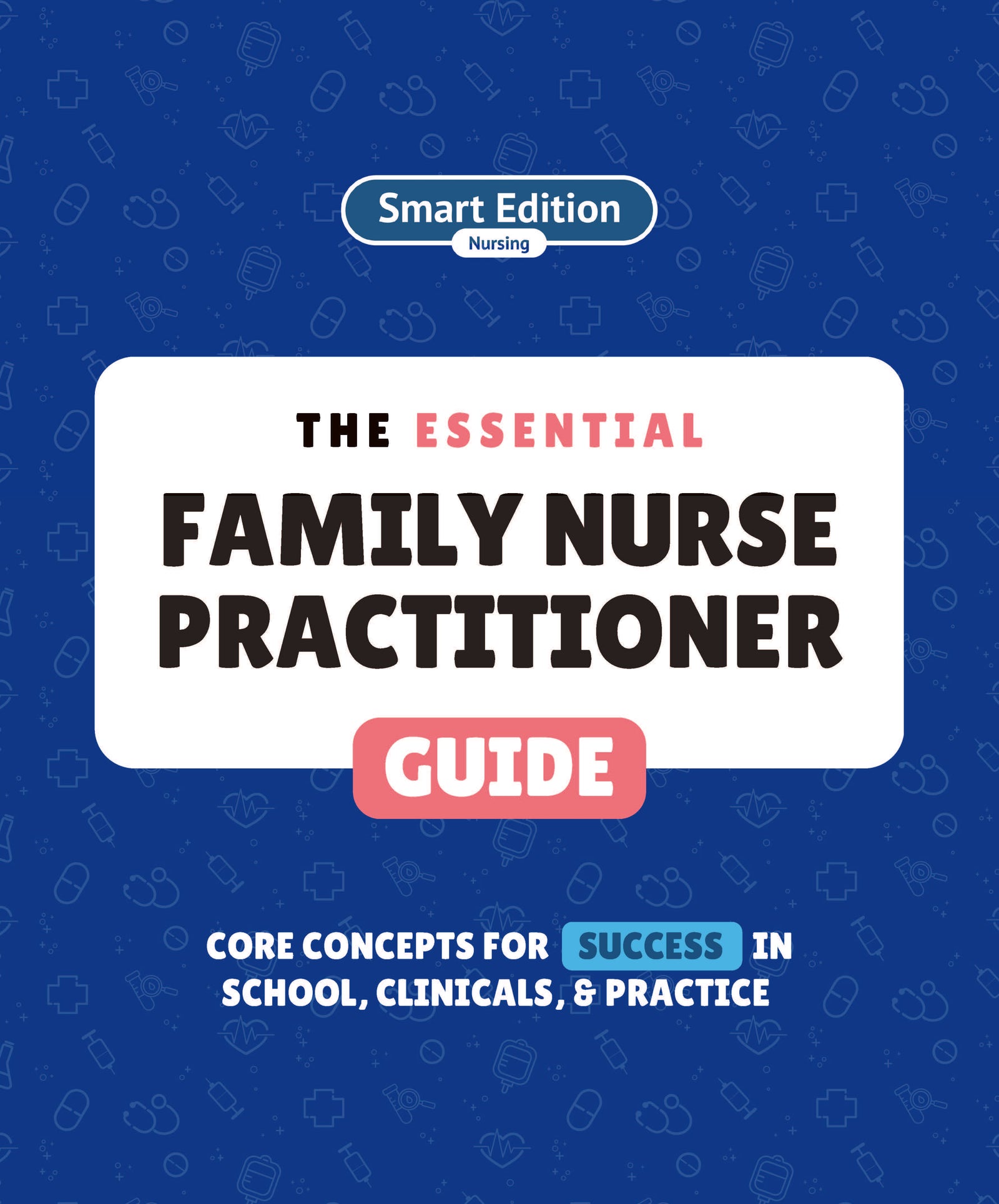 The Essential Family Nurse Practitioner Guide - Smart Edition Media